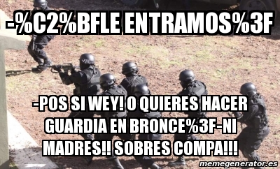 Meme Personalizado - -%C2%BFle entramos%3F -pos si wey! o quieres hacer ...