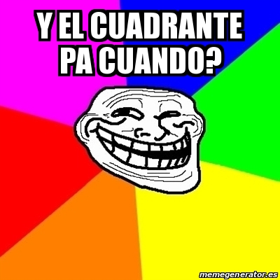 Meme Troll - Y el cuadrante pa cuando? - 29837109