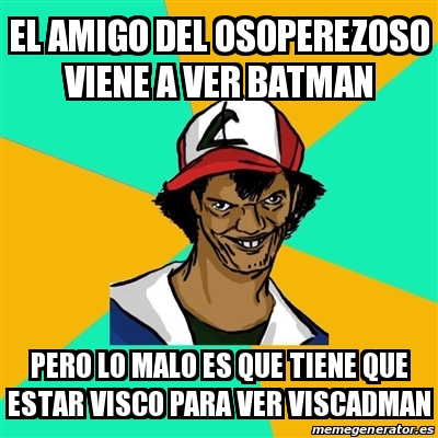 Meme Ash Pedreiro - el amigo del osoperezoso viene a ver batman pero lo ...