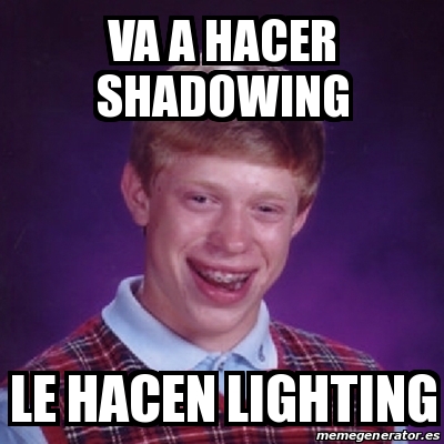 Meme Bad Luck Brian - Va a hacer Shadowing Le hacen Lighting - 29840174