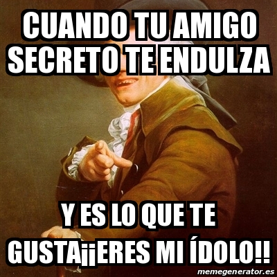 Meme Joseph Ducreux - Cuando tu amigo secreto te endulza Y es lo que te ...
