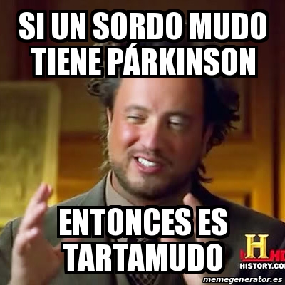 Meme Ancient Aliens - Si un sordo mudo tiene pÃ¡rkinson entonces es ...