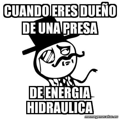 Meme Feel Like A Sir - cuando eres dueÃ±o de una presa de energia ...