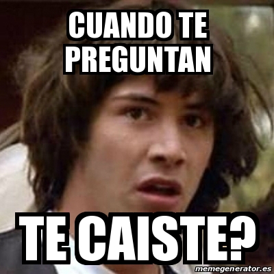 Meme Keanu Reeves - CUANDO TE PREGUNTAN TE CAISTE? - 29842725