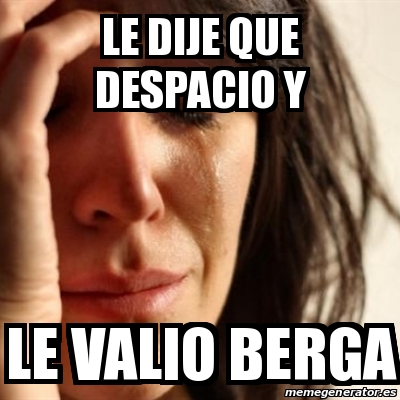 Meme Problems - Le dije que despacio y Le valio berga - 29843011