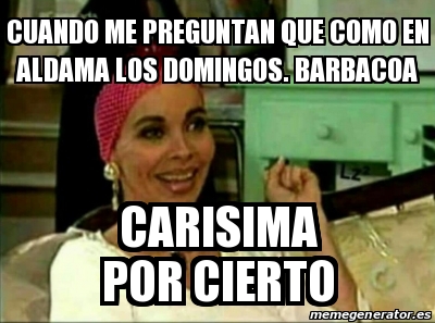 Meme Personalizado - Cuando me preguntan que como en aldama los ...