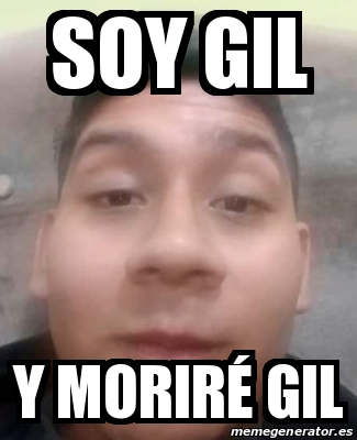 Meme Personalizado - Soy gil Y morirÃ© gil - 29844855