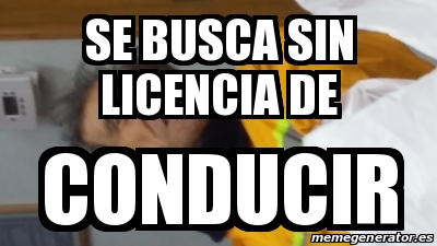Meme Personalizado - se busca sin licencia de conducir - 29847734