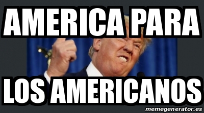 Meme Personalizado - AMERICA PARA LOS AMERICANOS - 29847838