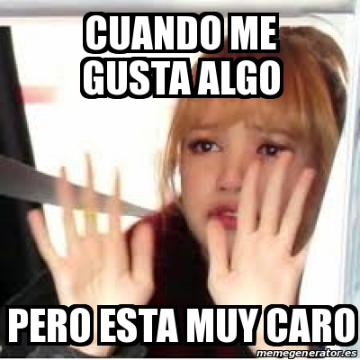 Meme Personalizado - cuando me gusta algo pero esta muy caro - 29848526