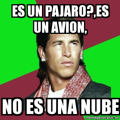 Meme Sergio Ramos - es un pajaro?,es un avion, no es una nube - 29853466