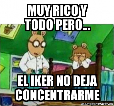 Meme Personalizado - Muy rico y todo pero... El iker no deja ...