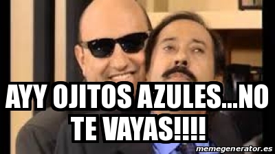 Meme Personalizado - Ayy ojitos azules...no te vayas!!!! - 29867226