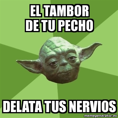 Meme Yoda - el tambor de tu pecho delata tus nervios - 29868078
