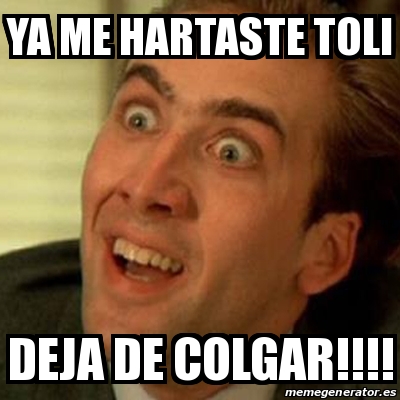 Meme No me digas - Ya me hartaste toli Deja de colgar!!!! - 29871060