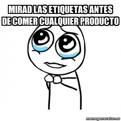 Meme Por favor - MIRAD LAS ETIQUETAS ANTES DE COMER CUALQUIER PRODUCTO ...