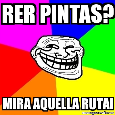 Meme Troll - Rer pintas? Mira aquella ruta! - 29875328