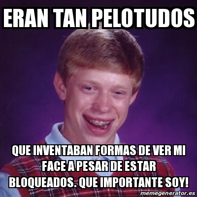Meme Bad Luck Brian - Eran tan pelotudos Que inventaban formas de ver ...