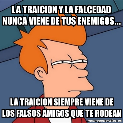 Meme Futurama Fry - La traicion y la falcedad nunca viene de tus ...