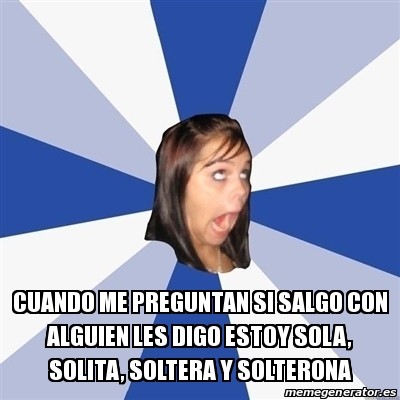 Meme Annoying Facebook Girl - Cuando me preguntan si salgo con alguien ...