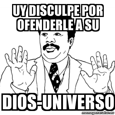 Meme Ay Si - uy disculpe por ofenderle a su dios-universo - 29892090
