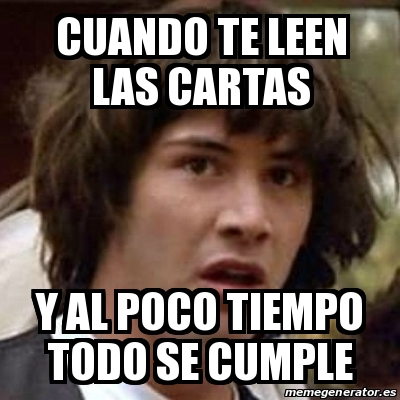 Meme Keanu Reeves - CUANDO TE LEEN LAS CARTAS Y AL POCO TIEMPO TODO SE ...