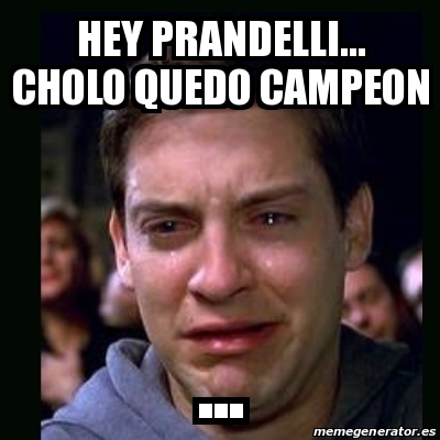 Meme crying peter parker - Hey Prandelli... Cholo quedo campeon ...