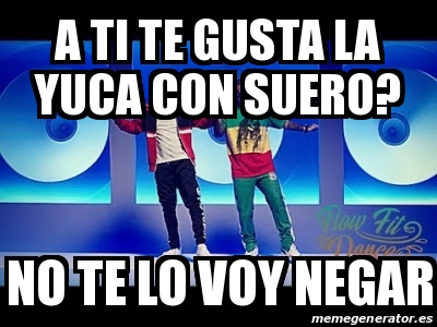 Meme Personalizado - a ti te gusta la yuca con suero? no te lo voy ...