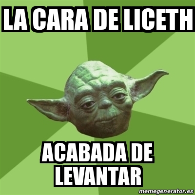 Meme Yoda - LA CARA DE LICETH ACABADA DE LEVANTAR - 29097456