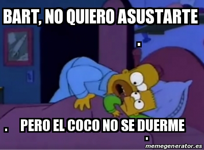 Meme Personalizado - Bart, no quiero asustarte . . pero el coco no se ...