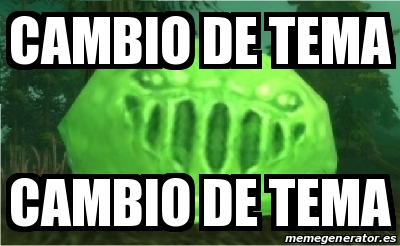 Meme Personalizado - CAMBIO DE TEMA CAMBIO DE TEMA - 29920131