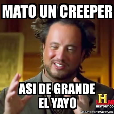 Meme Ancient Aliens - mato un creeper asi de grande el yayo - 29922957