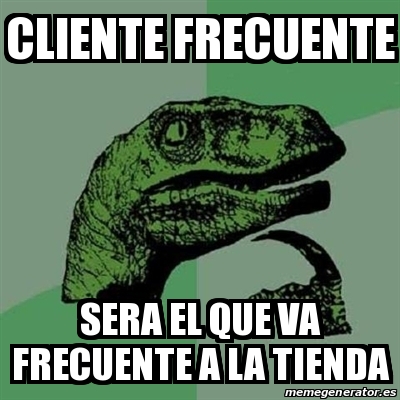 Meme Filosoraptor - Cliente Frecuente Sera el que va frecuente a la ...