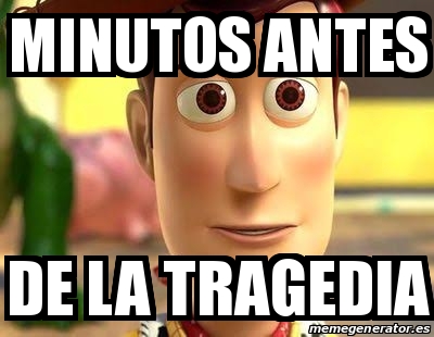 Meme Personalizado - Minutos antes De la tragedia - 29937439