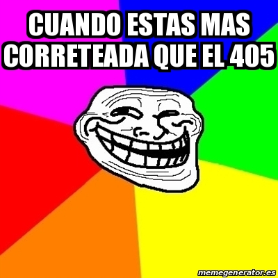 Meme Troll - Cuando estas mas correteada que el 405 - 29938952