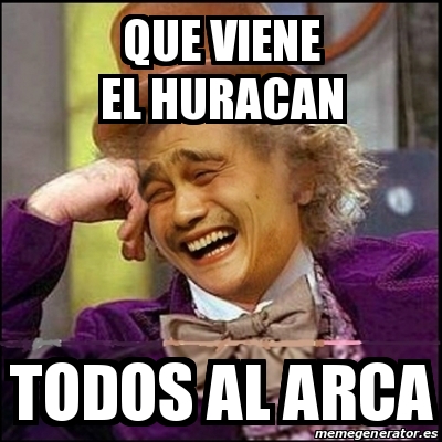 Meme Yao Wonka - QUE VIENE EL HURACAN TODOS AL ARCA - 29940090
