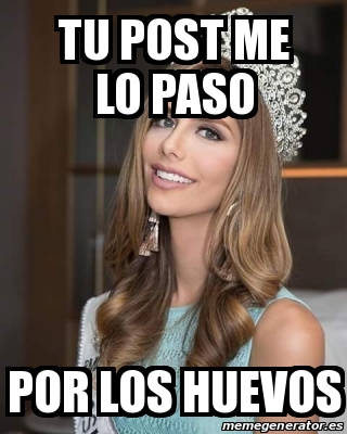Meme Personalizado - Tu post me lo paso Por los huevos - 29940558