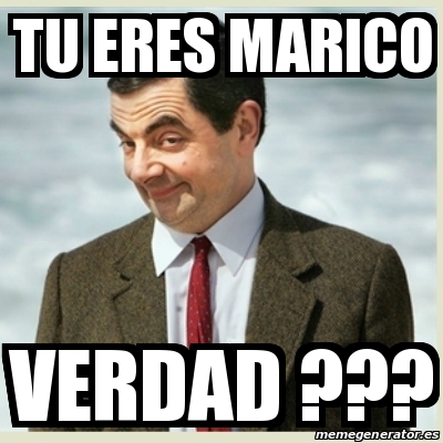 Meme Mr Bean - Tu eres marico Verdad ??? - 29940725