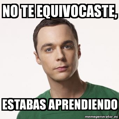 Meme Sheldon Cooper - No te equivocaste, estabas aprendiendo - 29942337