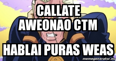 Meme Personalizado - Callate aweonao ctm Hablai puras weas - 29942430