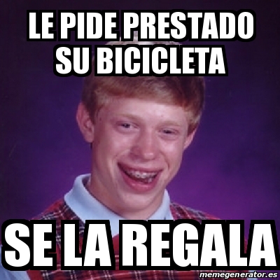 Meme Bad Luck Brian - Le pide prestado su bicicleta Se la regala - 29948549