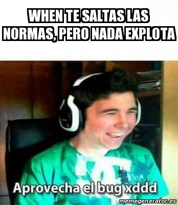 Meme Personalizado - when te saltas las normas, pero nada explota ...