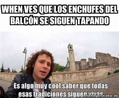 Meme Personalizado - when ves que los enchufes del balcón se siguen ...
