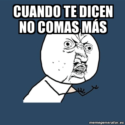 Meme Y U No - Cuando te dicen no comas mÃ¡s - 29953352