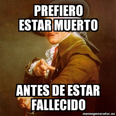 Meme Joseph Ducreux - Prefiero estar muerto Antes de estar fallecido ...