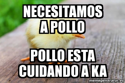 Meme Personalizado - Necesitamos a pollo Pollo esta cuidando a Ka ...