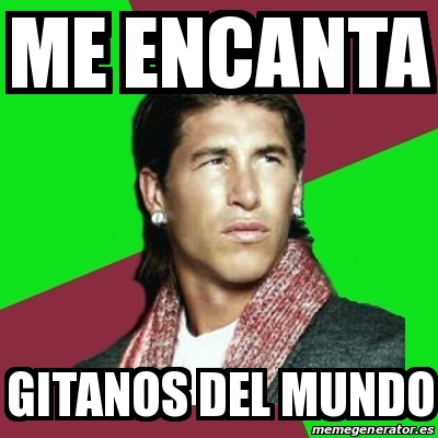 Meme Sergio Ramos - Me encanta Gitanos Del Mundo - 29954358
