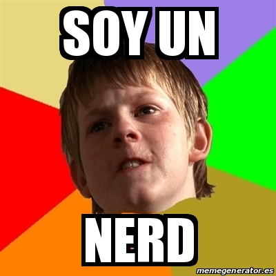 Meme Chico Malo - SOY UN NERD - 29954828