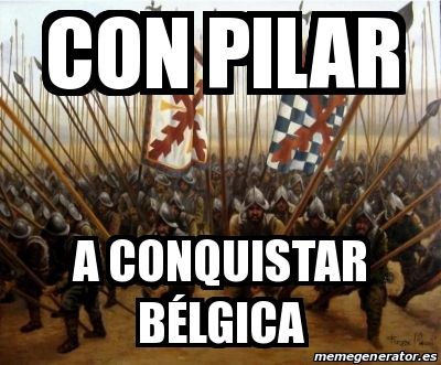 Meme Personalizado - Con Pilar A conquistar BÃ©lgica - 29954976