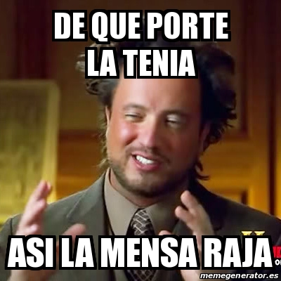 Meme Ancient Aliens - de que porte la tenia asi la mensa raja - 29955779